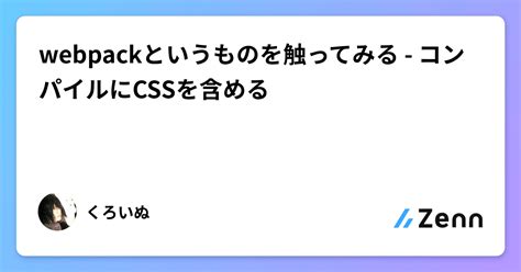 Webpackというものを触ってみる コンパイルにcssを含める