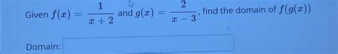 Solved Given f(x)=1x+2 ﻿and g(x)=2x-3, ﻿find the domain of | Chegg.com