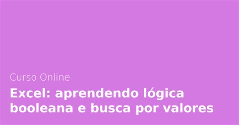 Excel Aprendendo Lógica Booleana E Busca Por Valores Alura Cursos Online