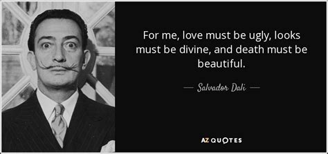 Salvador Dali Quote For Me Love Must Be Ugly Looks Must Be Divine