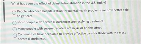 Solved What Has Been The Effect Of Deinstitutionalization In