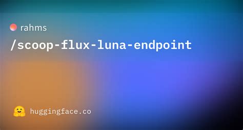 Rahms Scoop Flux Luna Endpoint · Hugging Face