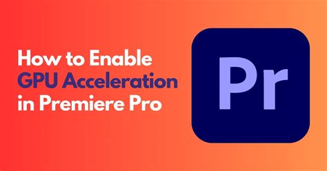 How To Enable GPU Acceleration In Premiere Pro