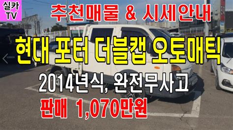 현대 포터 더블캡 오토매틱 2014년식 완전무사고 중고차매물 과 시세를 안내 합니다 실카tv 오늘의중고차 Youtube