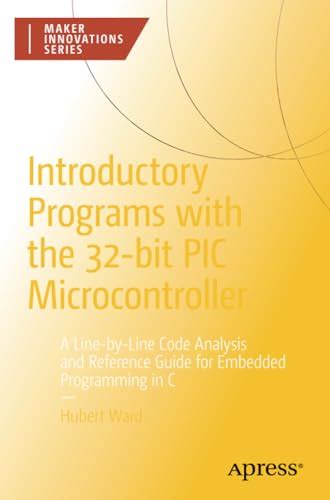 Introductory Programs With The 32 Bit Pic Microcontroller A Line By Line Code Analysis And