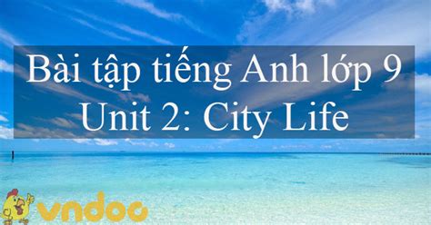 bài tập nâng cao tiếng anh 9 unit 2 city life bài tập unit 2 lớp 9