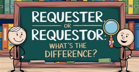 Requester Or Requestor Whats The Difference