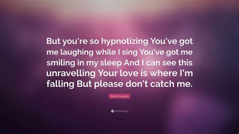Demi Lovato Quote But Youre So Hypnotizing Youve Got Me Laughing