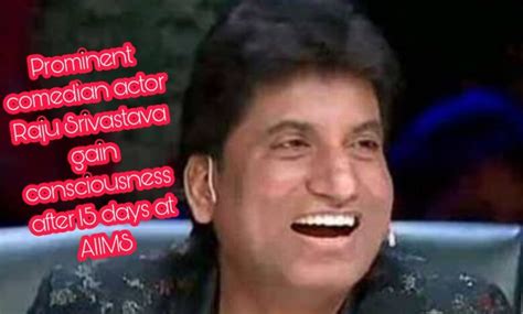 Prominent Comedian Actor Raju Srivastava Gains Consciousness After 15 Days At Aiims Uk Nation News