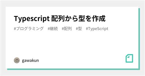 Typescript 配列から型を作成gawakun