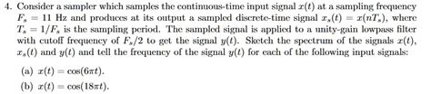 Solved Consider A Sampler Which Samples The Continuous Time Input