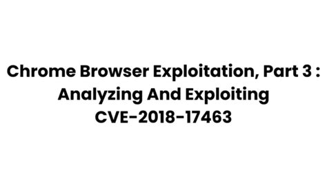 Chrome Browser Exploitation Part 3 Analyzing And Exploiting