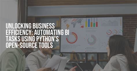 Unlocking Business Efficiency Automating Bi Tasks Using Pythons Open