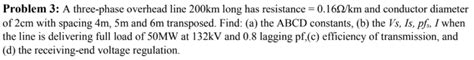 Solved Problem 3 A Three Phase Overhead Line 200km Long Has