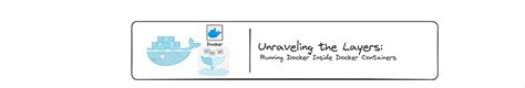 Unraveling The Layers Running Docker Inside Docker Containers By