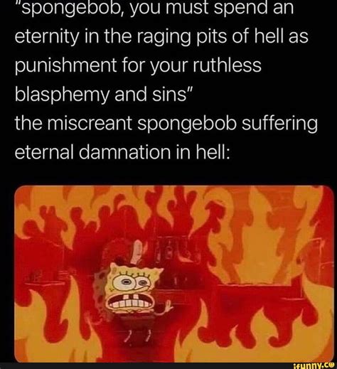 Spongebob You Must Spend An Eternity In The Raging Pits Of Hell As Punishment For Your