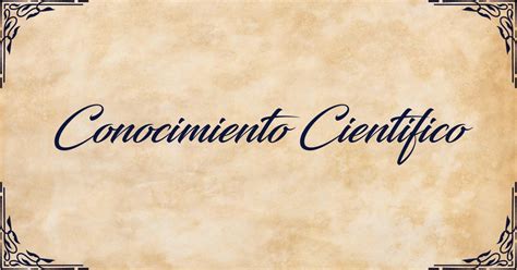 Conocimiento Cientifico Información Completa Definición Ejemplos Y Más
