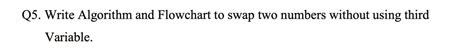 Solved Q5 Write Algorithm And Flowchart To Swap Two Numbers Without