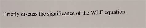 Briefly Discuss The Significance Of The Wlf Equation
