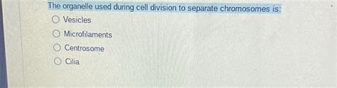 Solved The Organelle Used During Cell Division To Separate