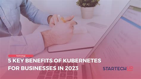 5 Key Benefits Of Kubernetes For Businesses In 2023 StarTechUP