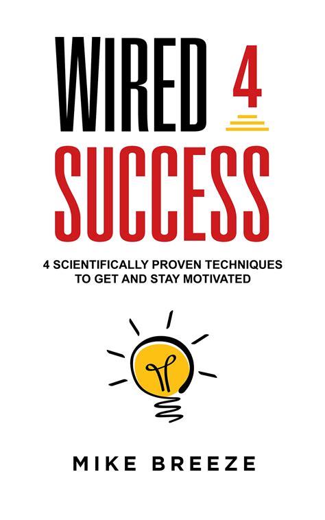 Wired 4 Success 4 Scientifically Proven Techniques To Get And Stay