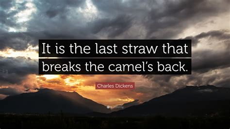 Charles Dickens Quote “it Is The Last Straw That Breaks The Camels Back ”