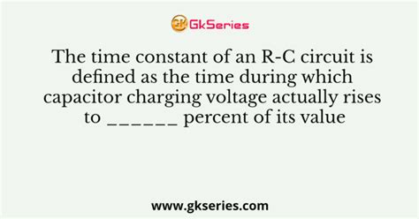 The Time Constant Of An R C Circuit Is Defined As The Time During Which Capacitor Charging
