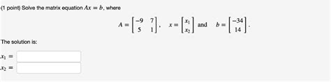Solved 1 Point Solve The Matrix Equation Ax B Where 9 7
