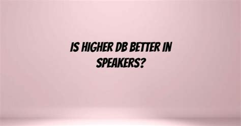 Is Higher DB Better In Speakers All For Turntables
