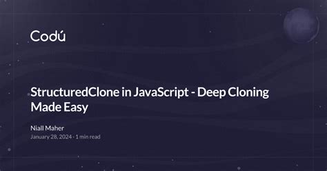 Structuredclone In Javascript Deep Cloning Made Easy By Niall Maher