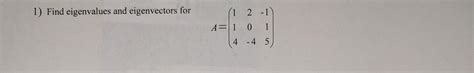 Solved Find Eigenvalues And Eigenvectors For Chegg