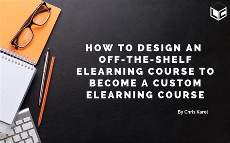 How To Design An Off The Shelf Elearning Course To Become A Custom