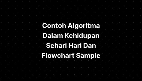 Contoh Algoritma Dalam Kehidupan Sehari Hari Dan Flowchart Sample