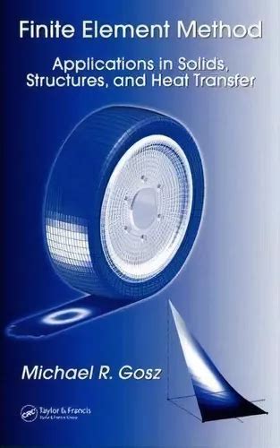 Finite Element Method Applications In Solids Structures And Heat Transfer De Michael R Gosz