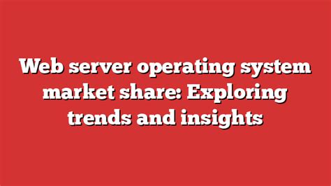 1 Web Server Operating System Market Share Exploring Trends And Insights Free Tips Proven