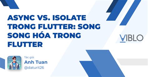 Async vs Isolate trong Flutter Song song hóa trong Flutter