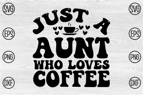 Just A Aunt Who Loves Coffee Graphic By Designsquad8593 · Creative Fabrica