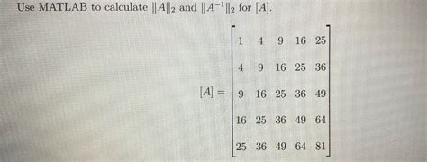 Solved Use Matlab To Calculate ∥a∥2 And ∥∥a−1∥∥2 For A