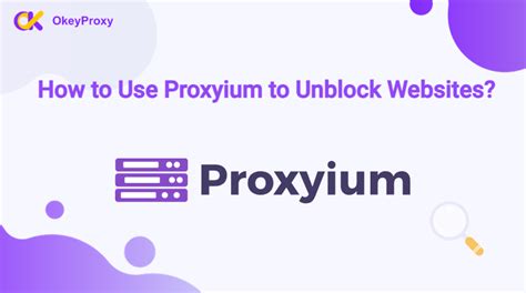 how to use proxyium free web proxy and its alternatives — okey proxy