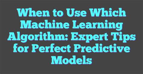 When To Use Which Machine Learning Algorithm Expert Tips For Perfect