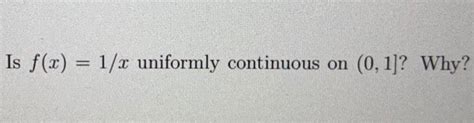 solved is f x 1 x uniformly continuous on 0 1] why