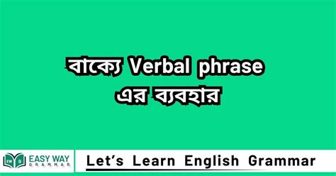 Verbal Phrase কাকে বলে বাক্যে Verbal Phrase এর ব্যবহার
