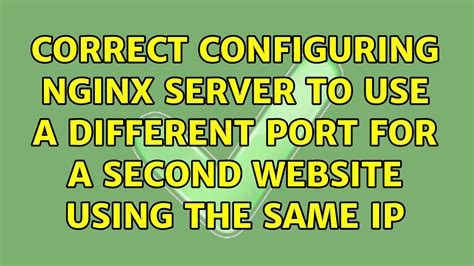 Correct Configuring Nginx Server To Use A Different Port For A Second