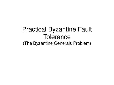 ppt practical byzantine fault tolerance the byzantine generals