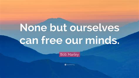Bob Marley Quote None But Ourselves Can Free Our Minds”