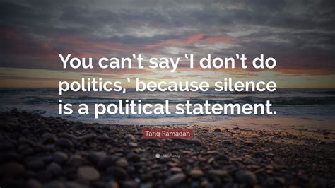Tariq Ramadan Quote “you Cant Say ‘i Dont Do Politics Because