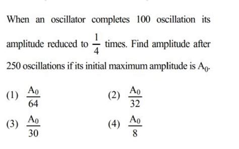 When An Oscillator Completes 100 Oscillation Its Amplitude Reduced To 41 When An Oscillator Completes 100 Oscillation Its Amplitude Reduced To 41