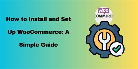 How To Install And Set Up Woocommerce A Simple Guide