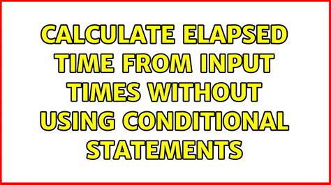 Calculate Elapsed Time From Input Times Without Using Conditional